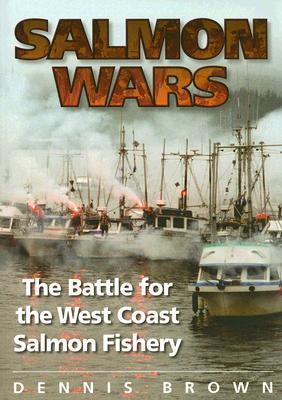 Salmon Wars: The Battle for the West Coast Salmon Fishery by Dennis Brown | Goodreads