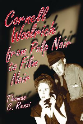 Cornell Woolrich from Pulp Noir to Film Noir by Thomas C. Renzi | Goodreads