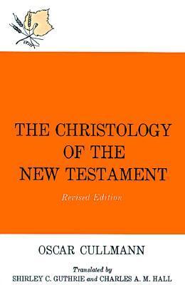 The Christology of the New Testament by Oscar Cullmann | Goodreads