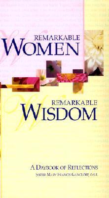 Remarkable Women, Remarkable Wisdom: A Daybook of Reflections by Mary ...
