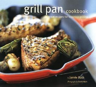 Grill Pan Cookbook: Great Recipes for Stovetop Grilling by Jamee Ruth ...