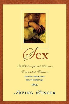 Sex: A Philosophical Primer by Irving Singer | Goodreads