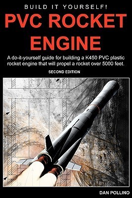 K450 PVC Rocket Engine Design and Construction by Dan Pollino | Goodreads