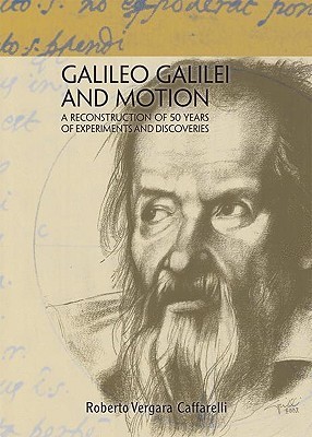 Galileo Galilei and Motion: A Reconstruction of 50 Years of Experiments ...