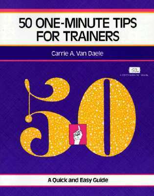 50 One-Minute Tips for Trainers: A Quick and Easy Guide by Carrie A ...