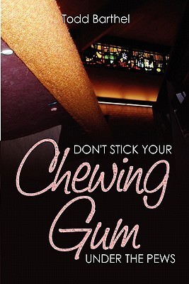 Don't Stick Your Chewing Gum Under The Pews by Todd Barthel | Goodreads