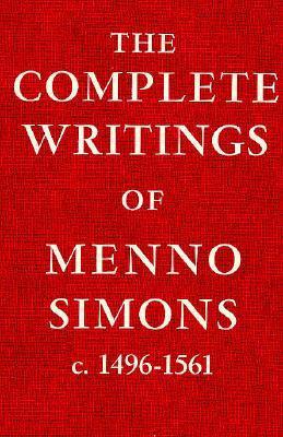 The Complete Writings Of Menno Simons: C. 1496-1561 by Menno Simons ...