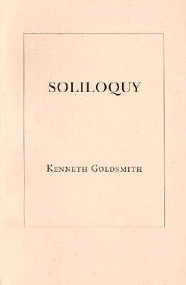 Soliloquy by Kenneth Goldsmith | Goodreads