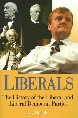 Liberals: A History of the Liberal and Liberal Democrat Parties by Roy ...