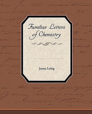 Familiar Letters of Chemistry by Justus von Liebig | Goodreads