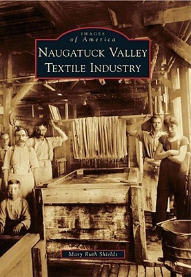 Naugatuck Valley Textile Industry by Mary Ruth Shields | Goodreads