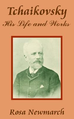 Tchaikovsky: His Life and Works by Rosa Newmarch | Goodreads