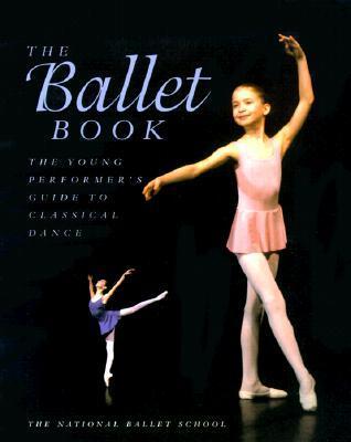The Ballet Book: The Young Performer's Guide to Classical Dance by ...