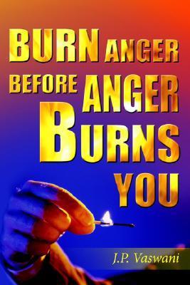 Burn Anger Before Anger Burns You by J.P. Vaswani | Goodreads