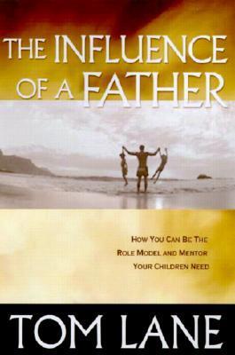 The Influence of a Father: How You Can Be the Role Model and Mentor ...