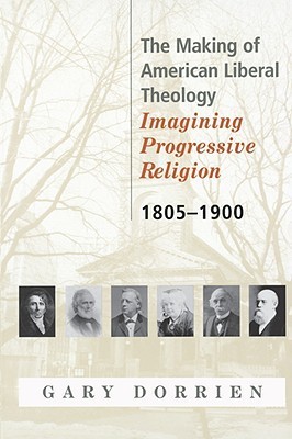 The Making of American Liberal Theology: Imagining Progressive Religion ...