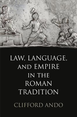 Law, Language, and Empire in the Roman Tradition by Clifford Ando ...