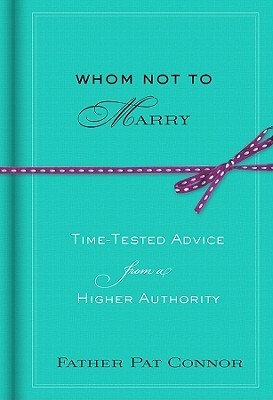 Whom Not to Marry: Time-Tested Advice from a Higher Authority by Pat ...