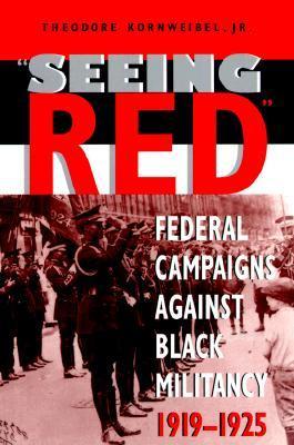 Seeing Red: Federal Campaigns Against Black Militancy, 1919-1925 by ...