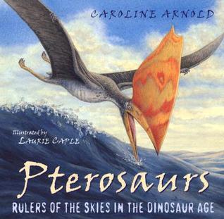 Pterosaurs: Rulers of the Skies in the Dinosaur Age by Caroline Arnold ...
