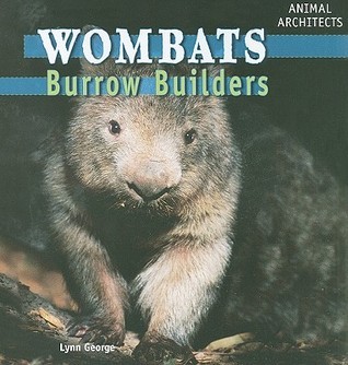 Wombats: Burrow Builders (Animal Architects) by Lynn George | Goodreads