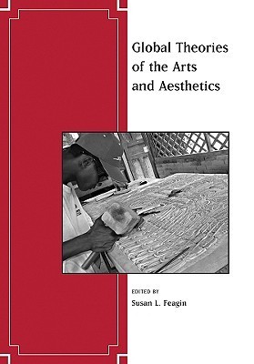 Global Theories of the Arts and Aesthetics by Susan Feagin | Goodreads