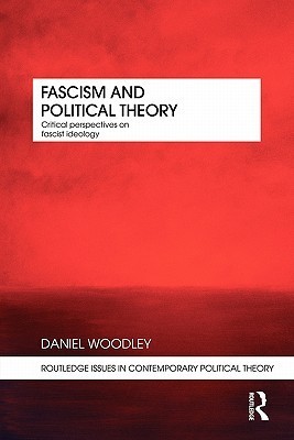 Fascism and Political Theory by Daniel Woodley | Goodreads