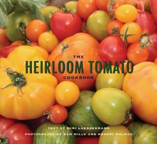 The Heirloom Tomato Cookbook by Mimi Luebbermann | Goodreads