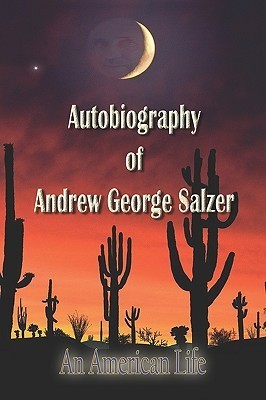Autobiography of Andrew George Salzer, An American Life by Andrew ...