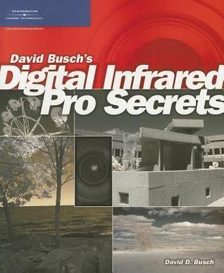 David Busch's Digital Infrared Pro Secrets by David D. Busch | Goodreads