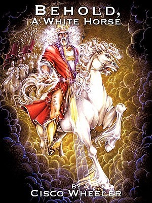 Behold A White Horse by Cisco Wheeler | Goodreads