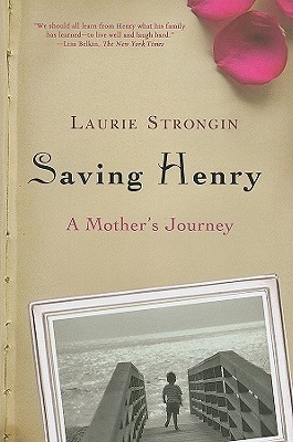 Saving Henry: A Mother's Journey by Laurie Strongin | Goodreads