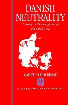Danish Neutrality: A Study in the Foreign Policy of a Small State by Carsten Holbraad | Goodreads