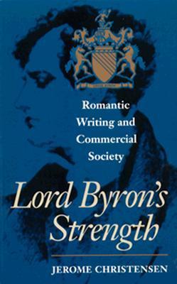 Lord Byron's Strength: Romantic Writing and Commercial Society by ...