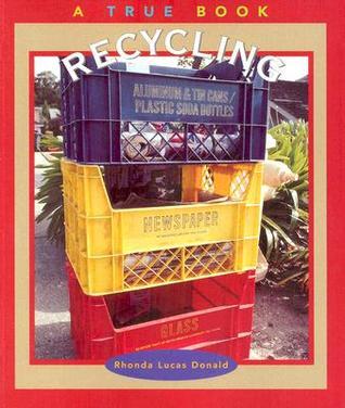 Recycling (True Books: Environment) by Rhonda Lucas Donald | Goodreads