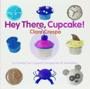 Hey There, Cupcake! 35 Yummy Fun Cupcake Recipes for All Occasions by ...