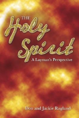 The Holy Spirit: A Layman's Perspective by Don Ragland; Jackie Ragland ...