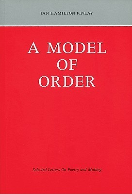 Ian Hamilton Finlay: A Model of Order by Thomas A. Clark | Goodreads