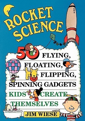 Rocket Science: 50 Flying, Floating, Flipping, Spinning Gadgets Kids ...