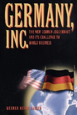 Germany, Inc.: The New German Juggernaut and Its Challenge to World ...