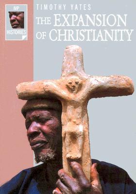 The Expansion of Christianity (IVP Histories) by Timothy E. Yates ...