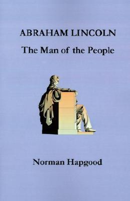 Abraham Lincoln: The Man of the People by Norman Hapgood | Goodreads