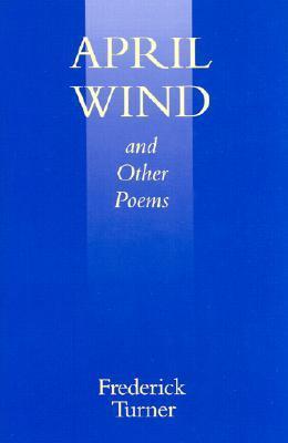April Wind and Other Poems by Frederick Turner | Goodreads