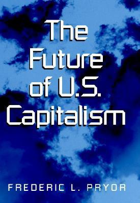 The Future of U.S. Capitalism by Frederic L. Pryor | Goodreads
