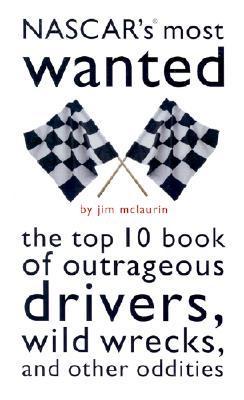 Nascar's Most Wanted: The Top 10 Book of Outrageous Drivers, Wild ...