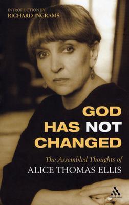 God Has Not Changed: The Assembled Thoughts Of Alice Thomas Ellis by ...