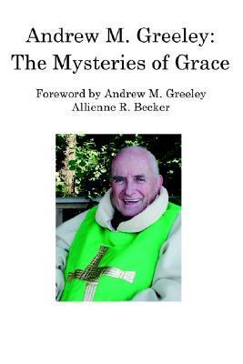 Andrew M. Greeley: The Mysteries of Grace by Allienne R. Becker | Goodreads