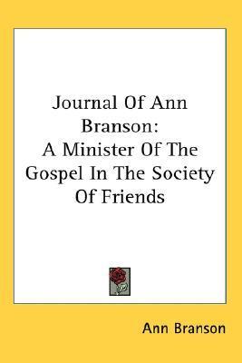 Journal Of Ann Branson: A Minister Of The Gospel In The Society Of ...