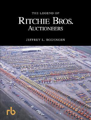 The Legend of Ritchie Bros. Auctioneers by Jeffrey L. Rodengen | Goodreads