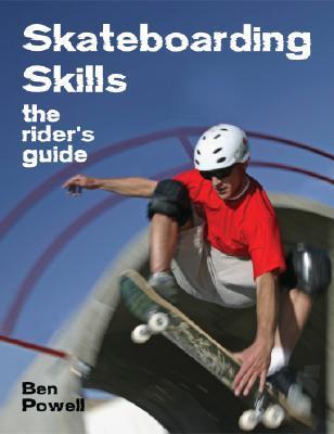 Skateboarding Skills: The Rider's Guide by Ben Powell | Goodreads